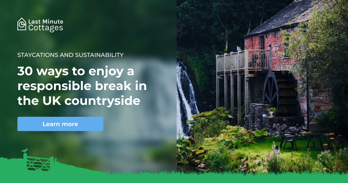 Staycations & Sustainability Guide: UK Countryside - Last Minute Cottages